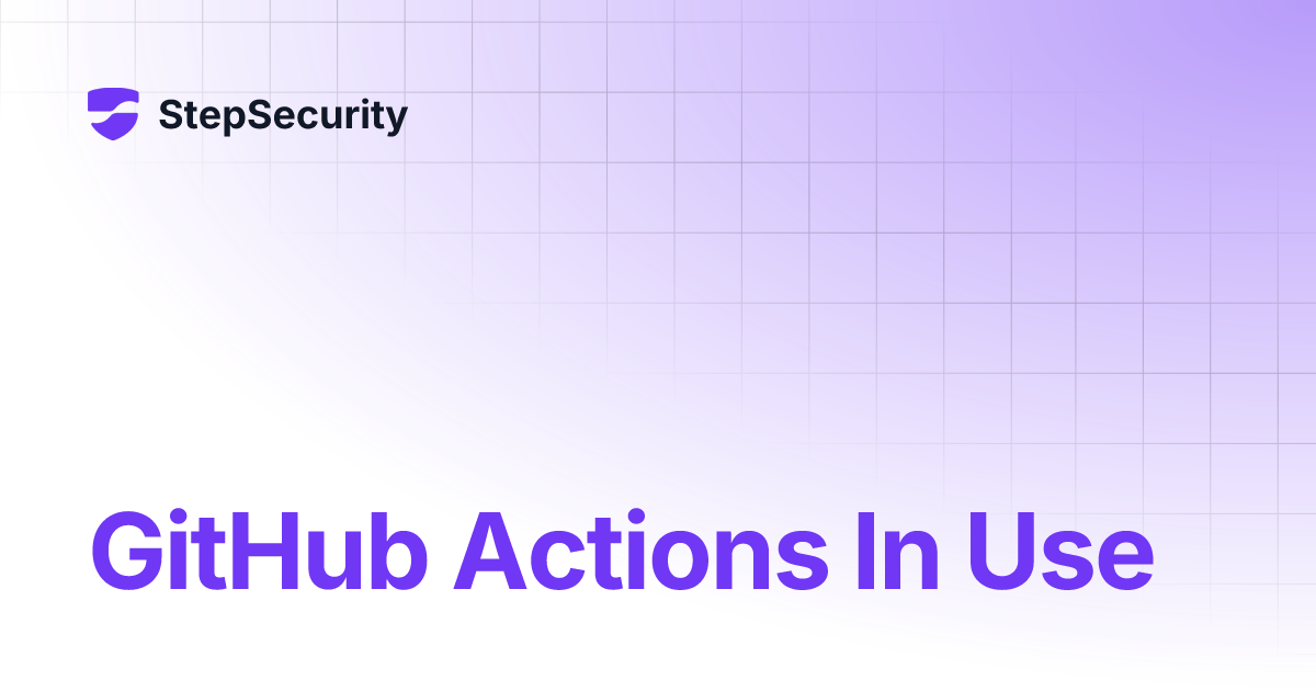 GitHub Actions In Use | StepSecurity