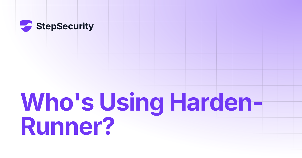 Who's Using Harden-Runner? | StepSecurity