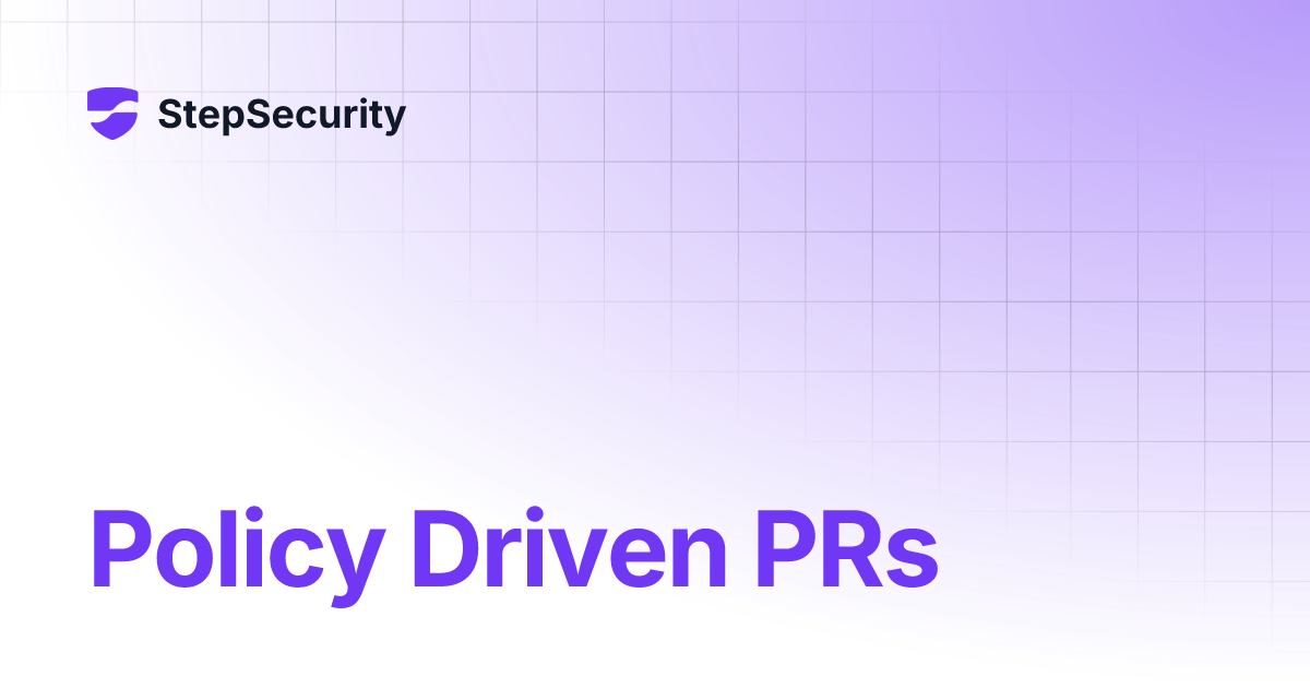 Policy Driven PRs | StepSecurity
