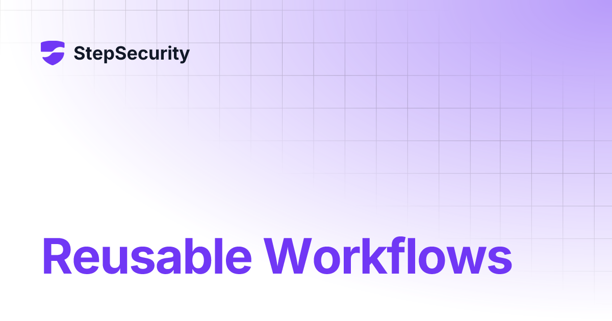 Reusable Workflows | StepSecurity